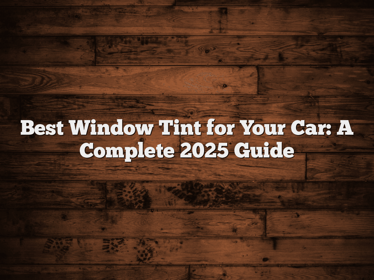 Best Window Tint for Your Car: A Complete 2025 Guide - CarXplorer