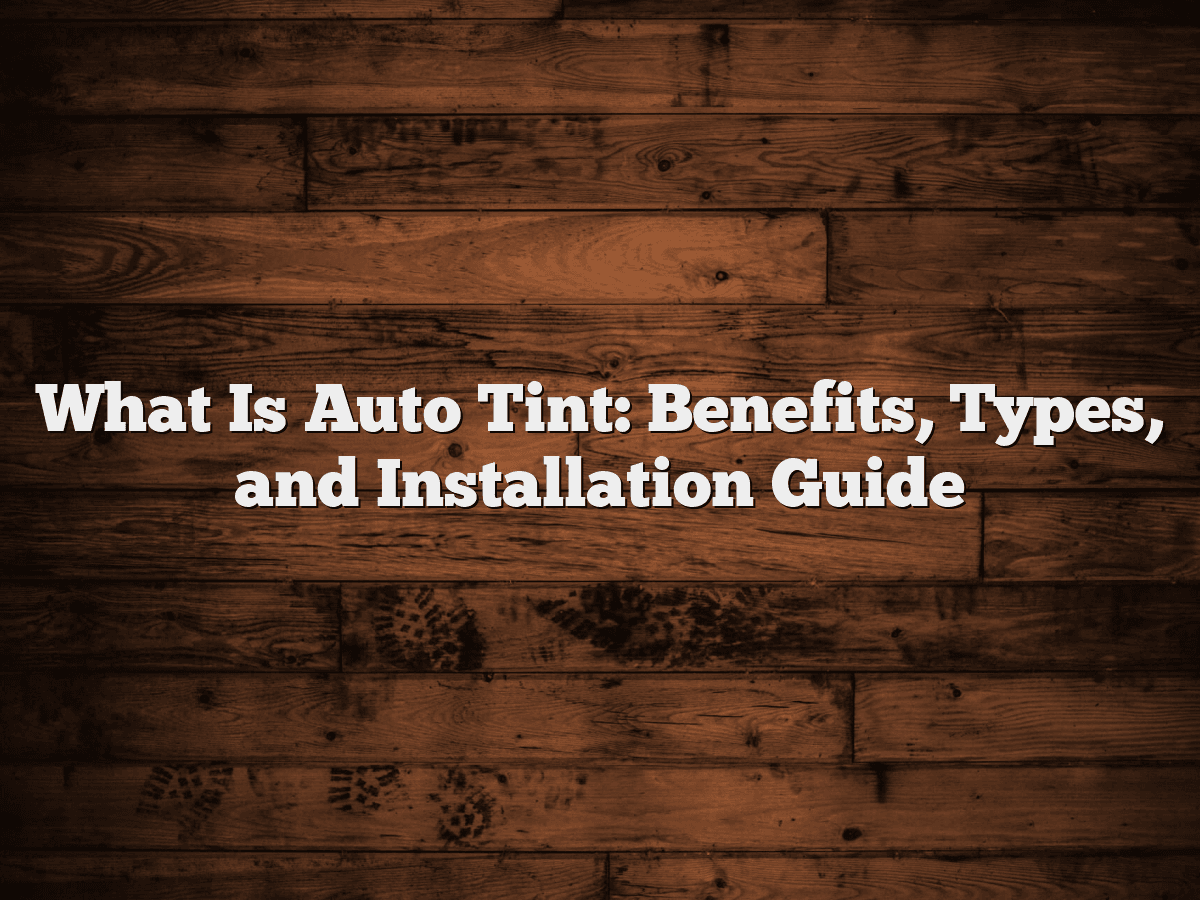 What Is Auto Tint: Benefits, Types, and Installation Guide - CarXplorer