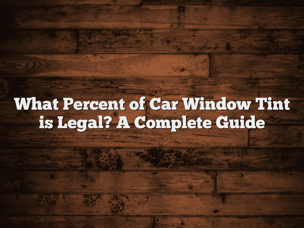 What Percent of Car Window Tint is Legal? A Complete Guide - CarXplorer