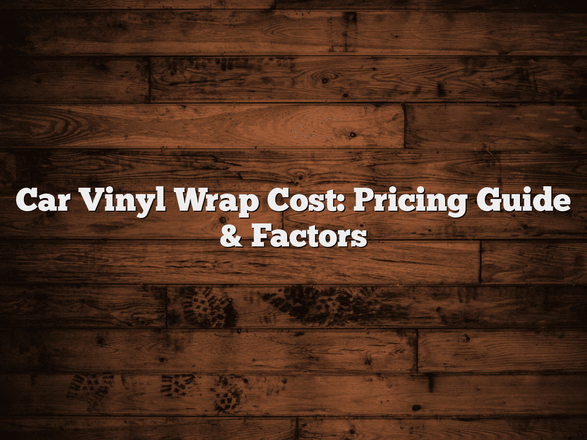 Car Vinyl Wrap Cost: Pricing Guide & Factors - CarXplorer