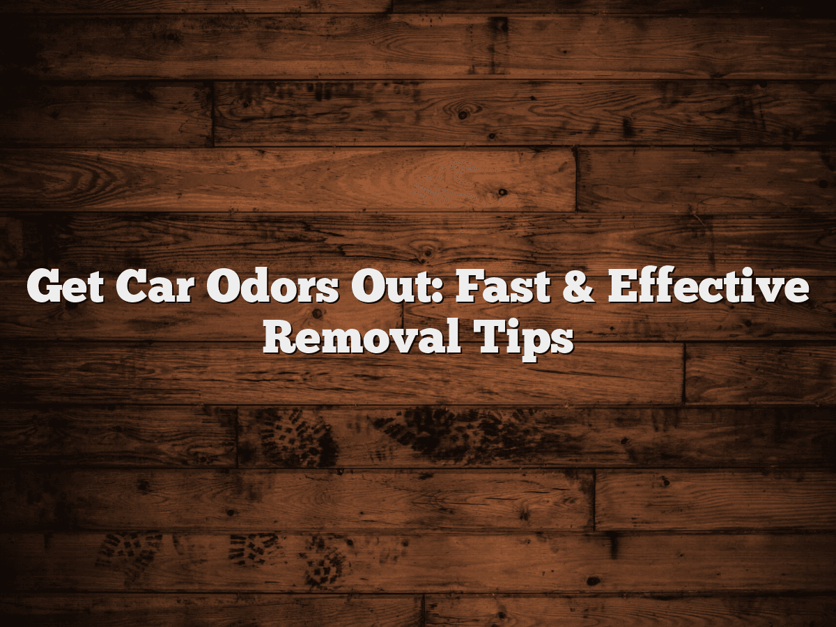 Get Car Odors Out: Fast & Effective Removal Tips - CarXplorer