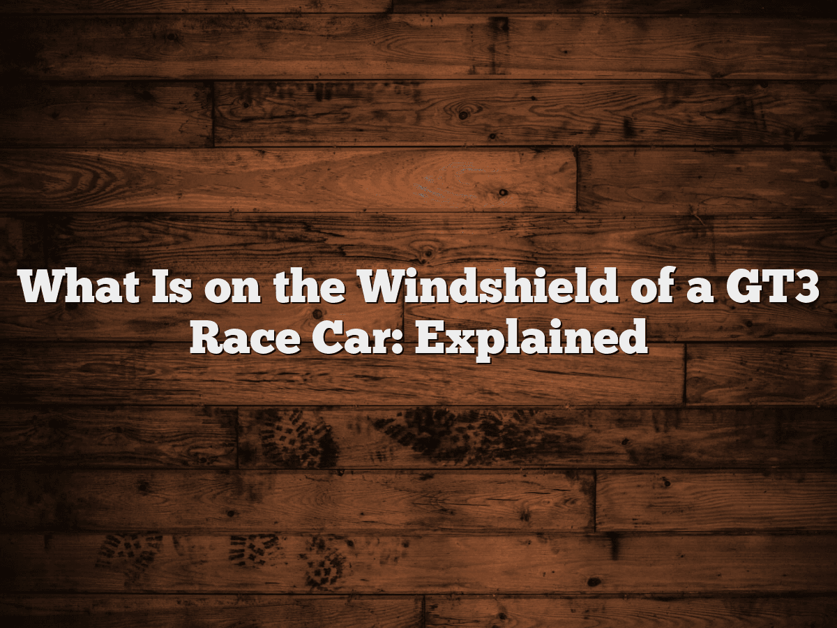 What Is on the Windshield of a GT3 Race Car: Explained - CarXplorer