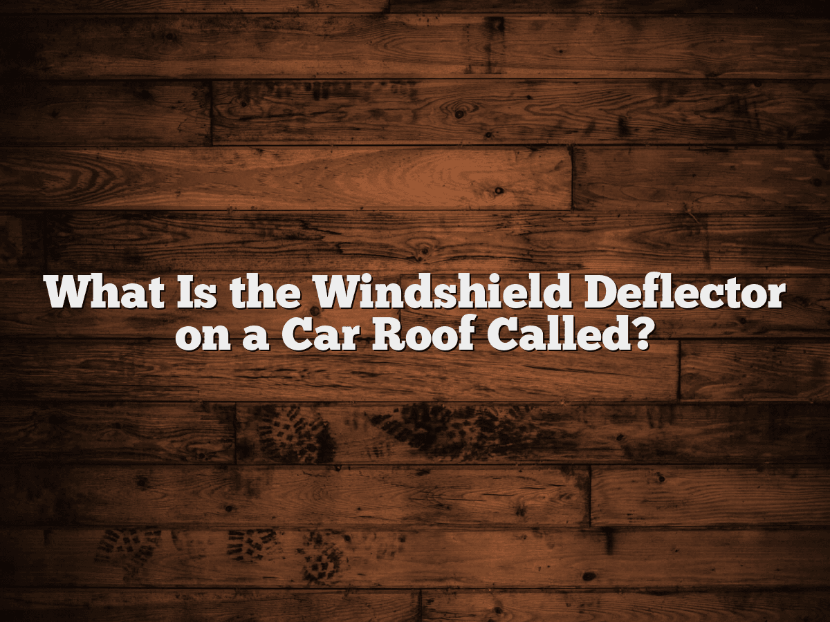 What Is the Windshield Deflector on a Car Roof Called? - CarXplorer