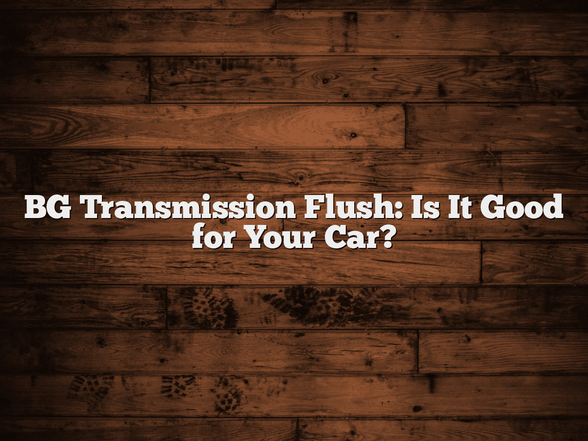 BG Transmission Flush: Is It Good for Your Car? - CarXplorer