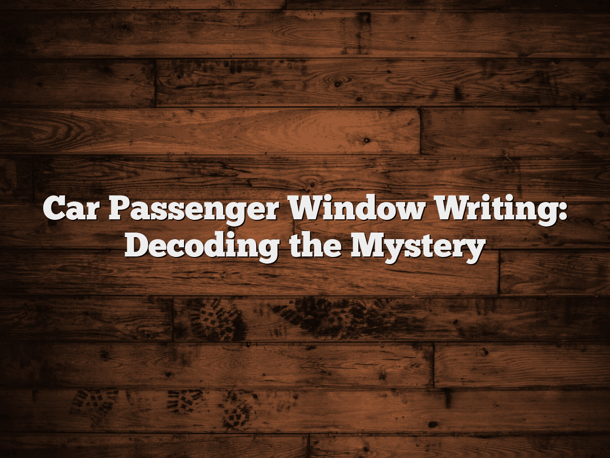 Car Passenger Window Writing: Decoding the Mystery - CarXplorer