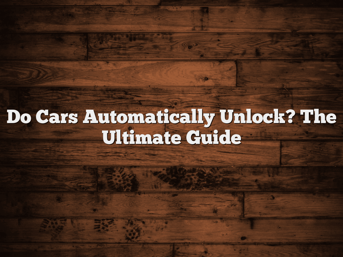 Do Cars Automatically Unlock? The Ultimate Guide - CarXplorer