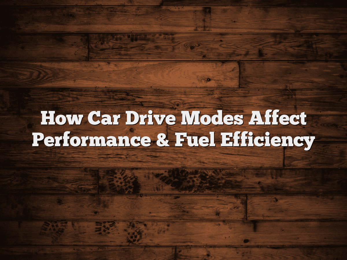How Car Drive Modes Affect Performance & Fuel Efficiency - CarXplorer