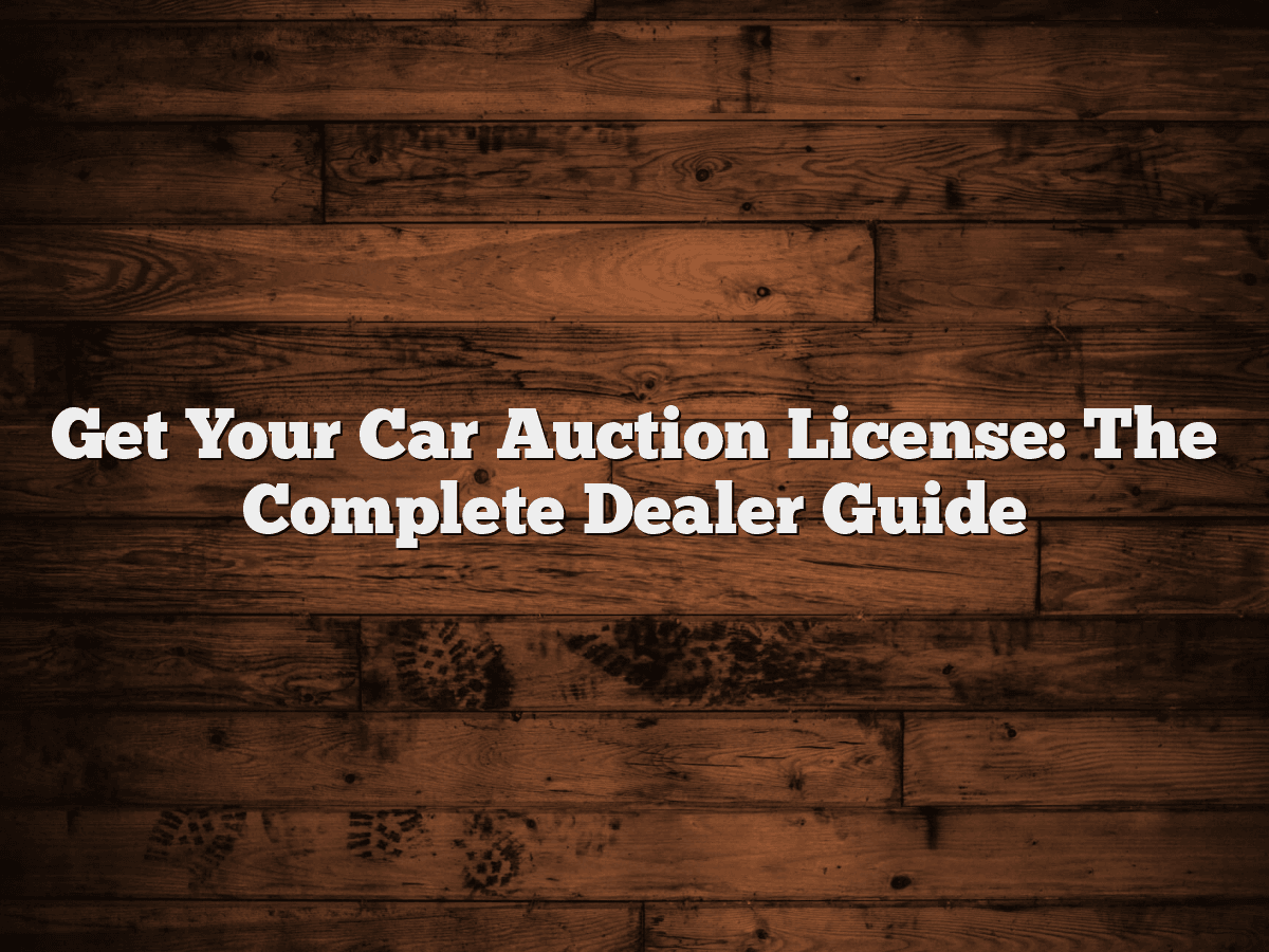 Get Your Car Auction License: The Complete Dealer Guide - CarXplorer