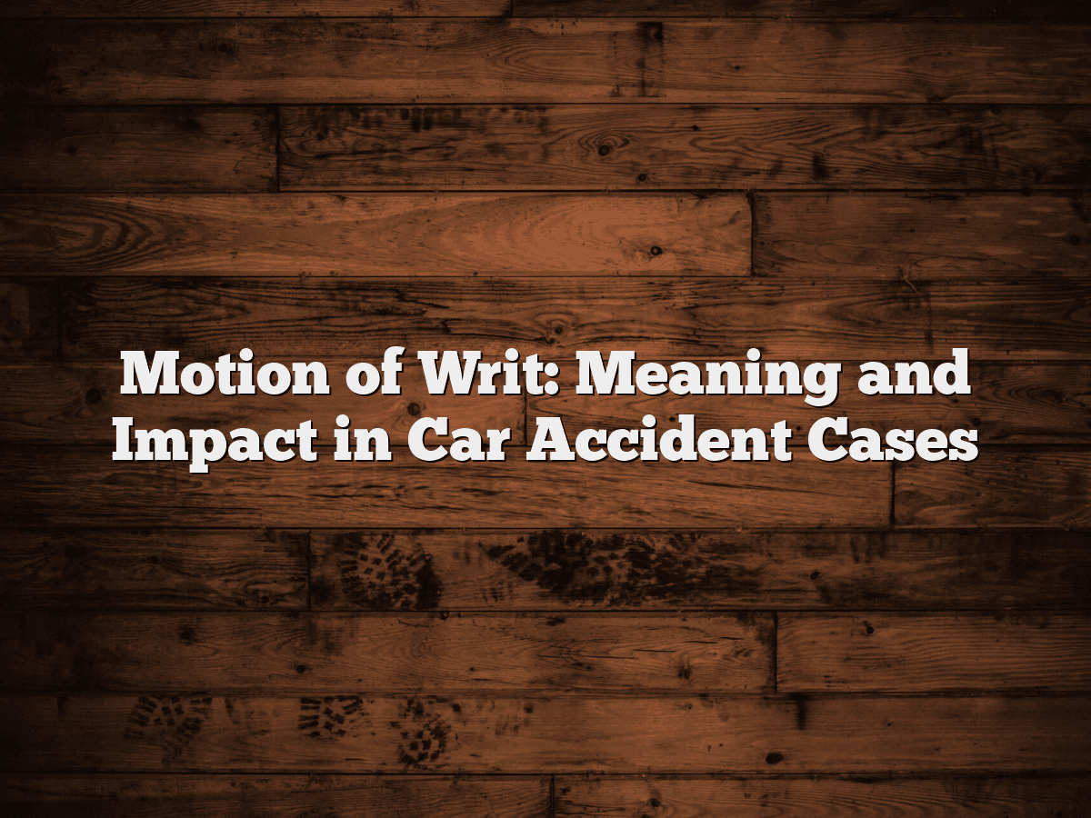 Motion of Writ: Meaning and Impact in Car Accident Cases - CarXplorer