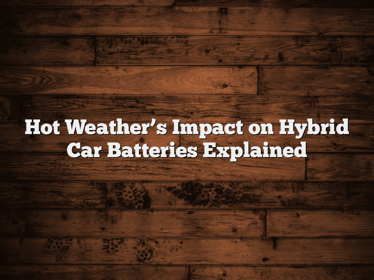 Hot Weather's Impact on Hybrid Car Batteries Explained - CarXplorer