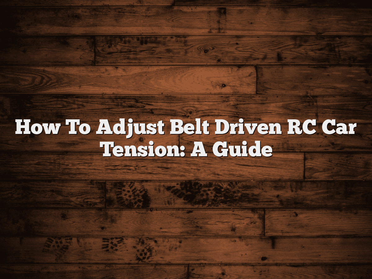How To Adjust Belt Driven RC Car Tension: A Guide - CarXplorer