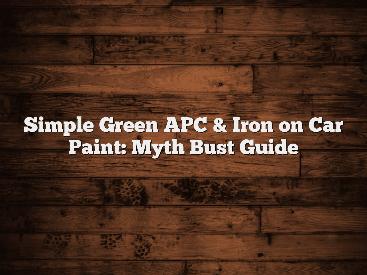 Simple Green APC & Iron on Car Paint: Myth Bust Guide - CarXplorer