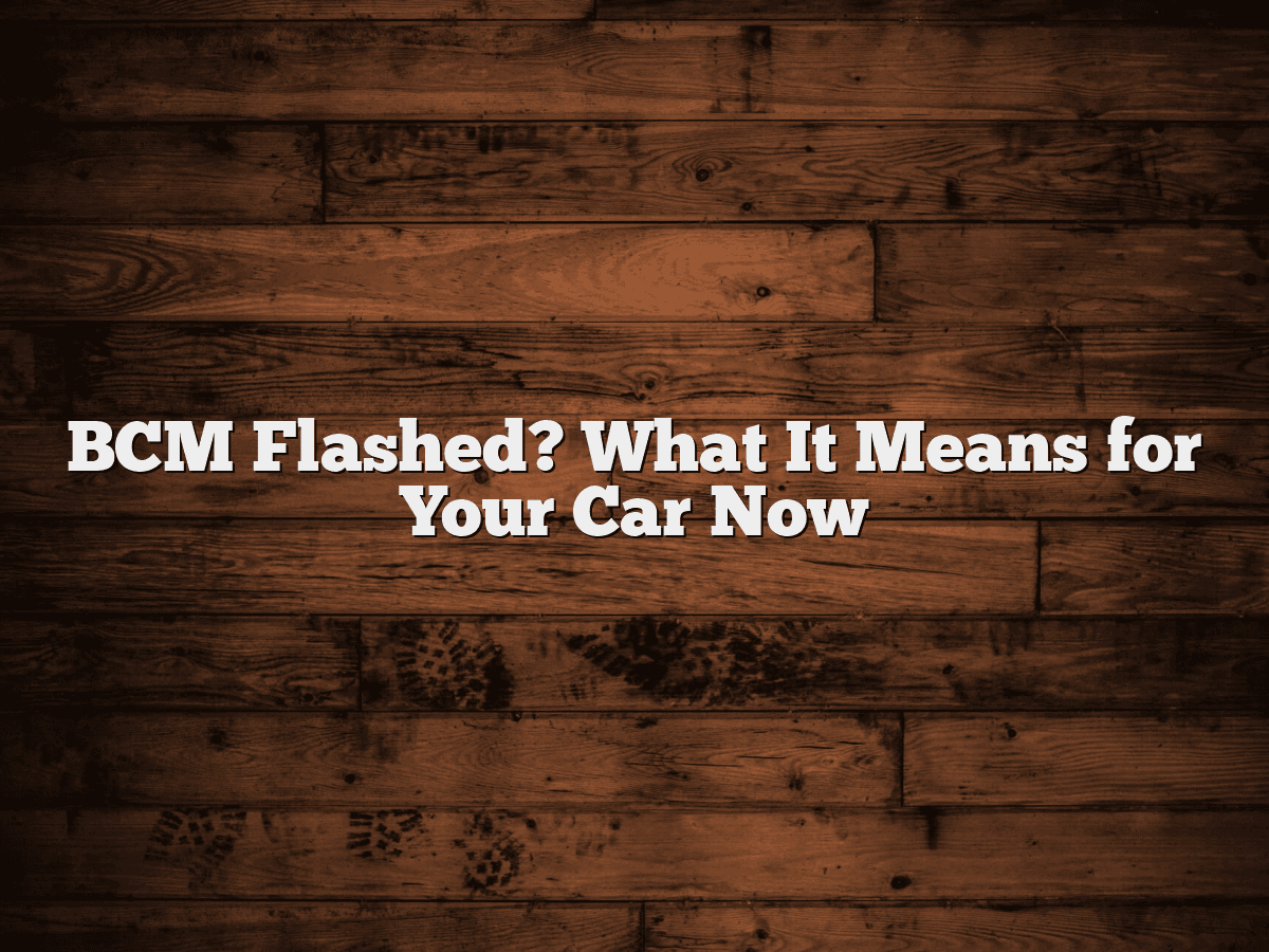 BCM Flashed? What It Means for Your Car Now - CarXplorer