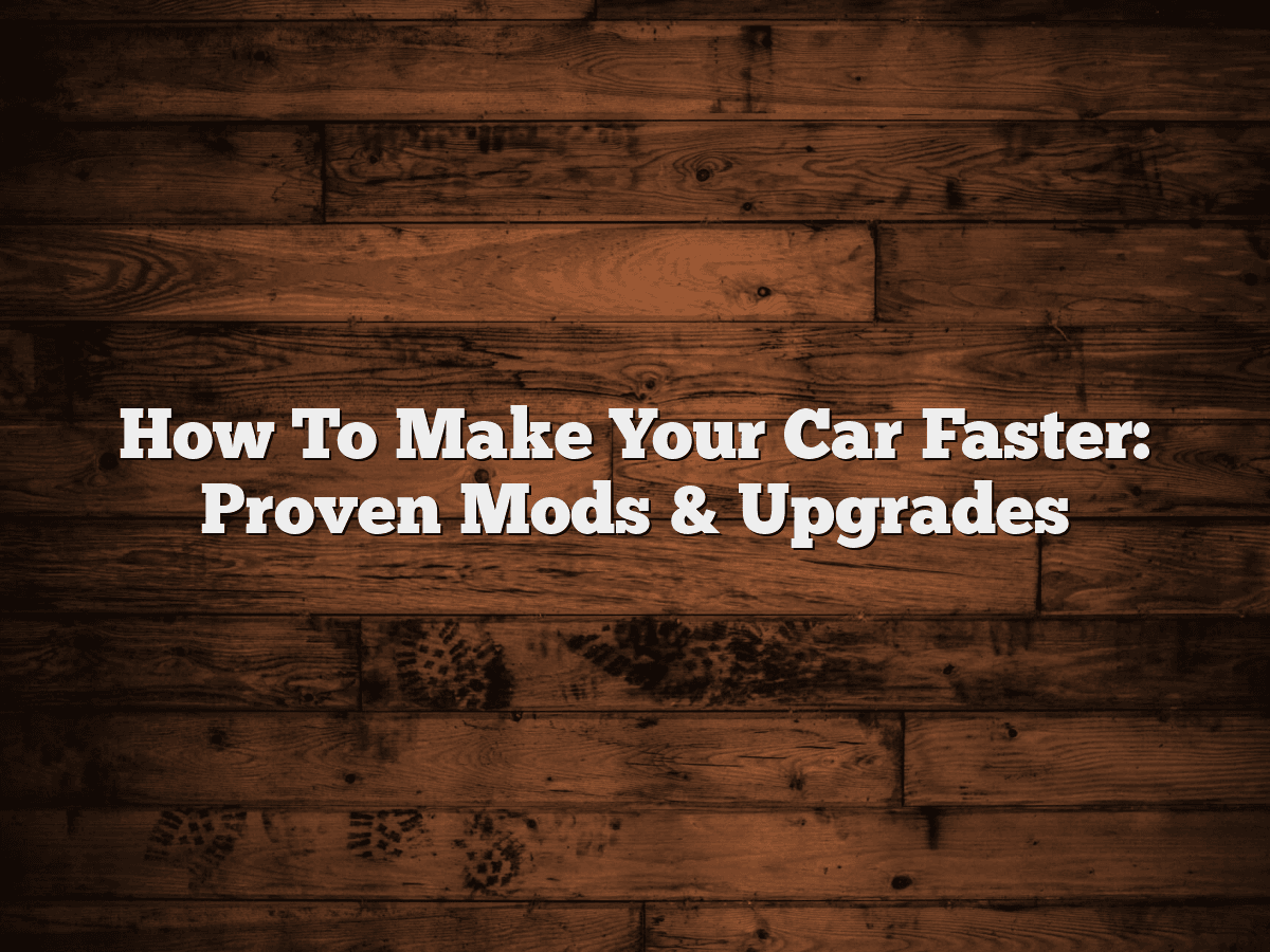How To Make Your Car Faster: Proven Mods & Upgrades - CarXplorer