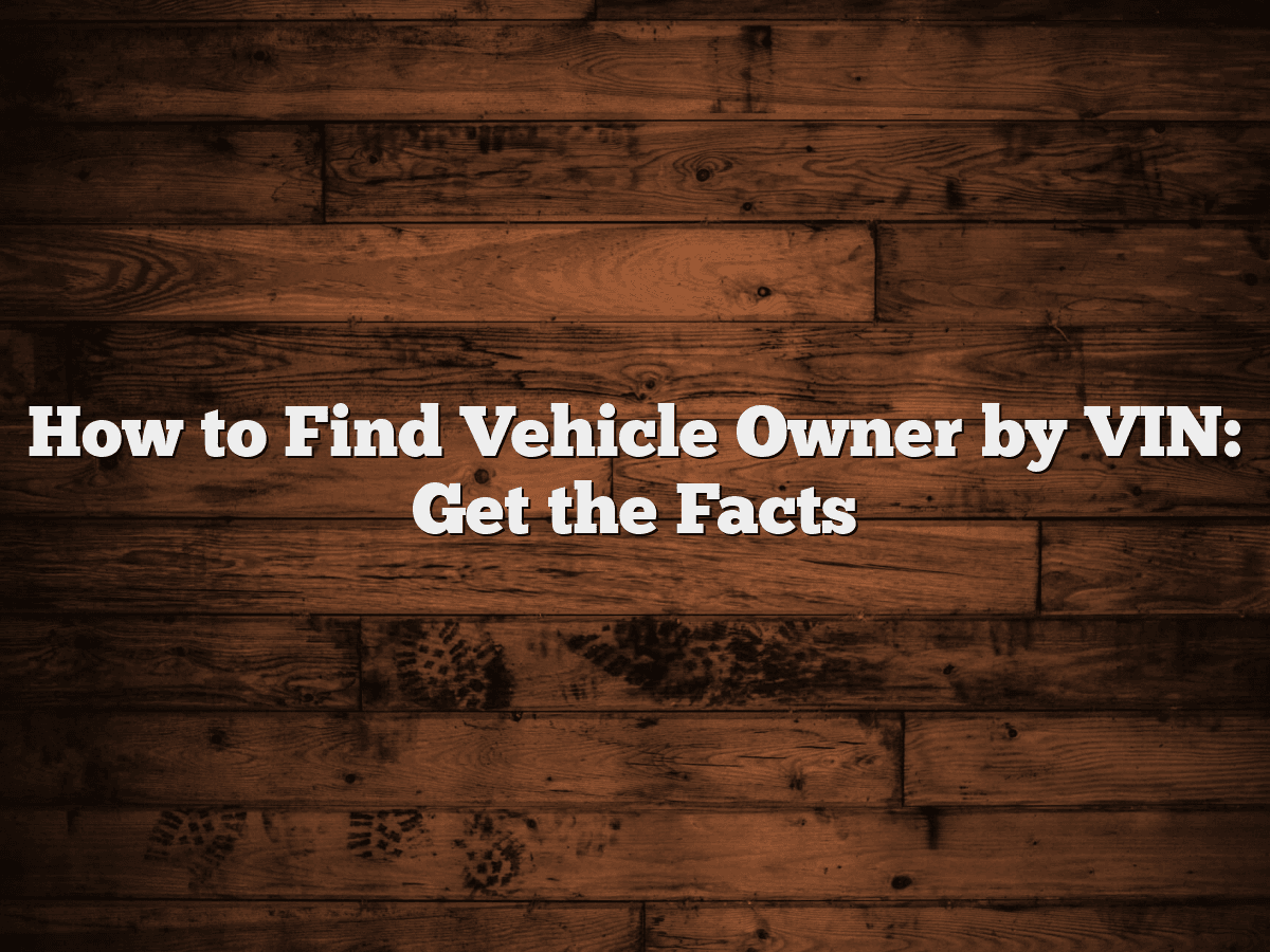 How to Find Vehicle Owner by VIN: Get the Facts - CarXplorer