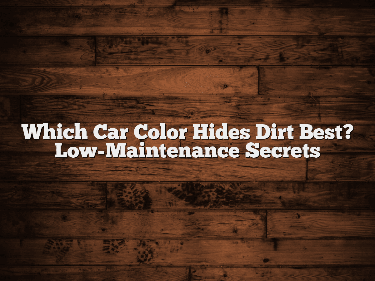 Which Car Color Hides Dirt Best? Low-Maintenance Secrets - CarXplorer