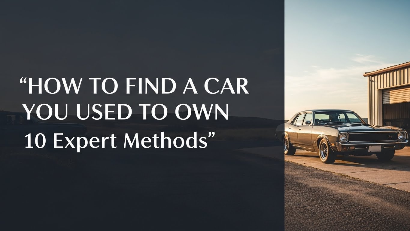 How to Find a Car You Used to Own 10 Expert Methods - CarXplorer